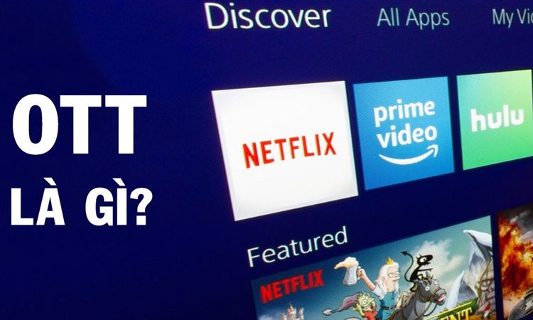 Dịch vụ OTT là gì? OTT có gì đặc biệt