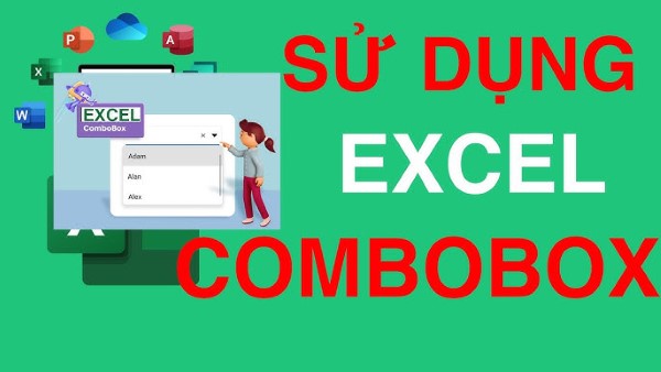 ComboBox trong Excel: Cách tạo, chỉnh sửa và tối ưu bảng tính chuyên nghiệp